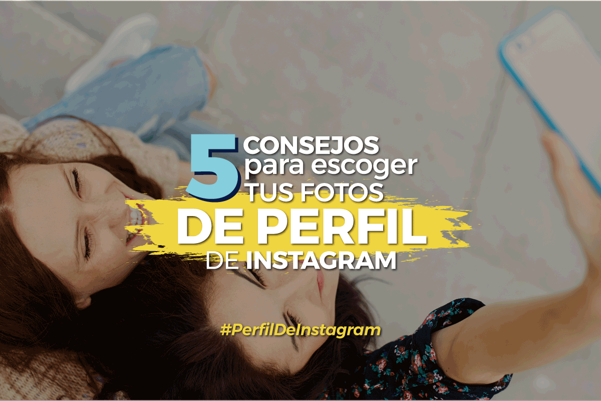 Cómo Escoger Tus Fotos De Perfil De Instagram De Forma Eficaz Y Correcta